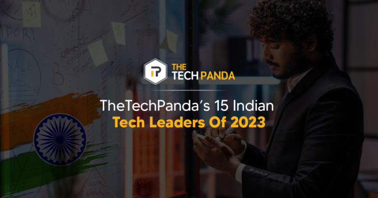 TheTechPanda’s 15 Indian Tech Leaders Of 2023